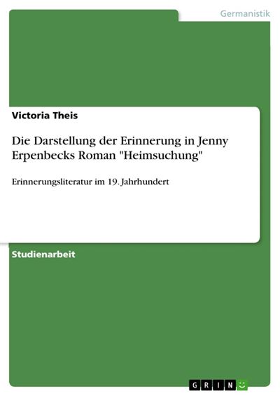 Die Darstellung der Erinnerung in Jenny Erpenbecks Roman "Heimsuchung ...