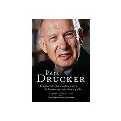 Peter Drucker O Essencial Sobre a Vida e a Obra do Homem que Inventou a ...