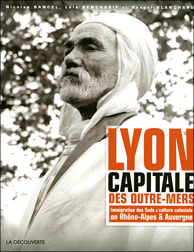Lyon, capitale des outre-mers (1872-2007) - broché - Nicolas Bancel ...