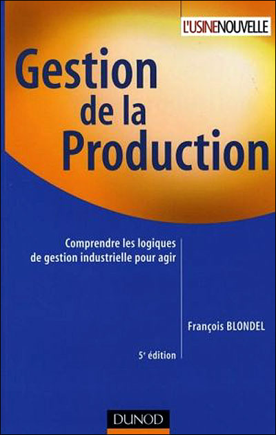 Gestion de la production - 5ème édition - Comprendre les logiques de gestion industrielle pour ...
