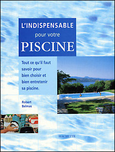 L'indispensable pour entretenir sa piscine Tout ce qu'il faut savoir pour bien choisir et bien ...