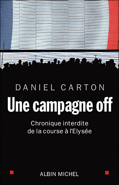 Une Campagne off Chronique interdite de la course à l'Elysée - broché ...