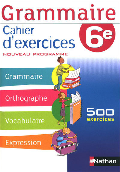 Grammaire 6e cahier d'exercices nouveau programme - 500 exercices ...
