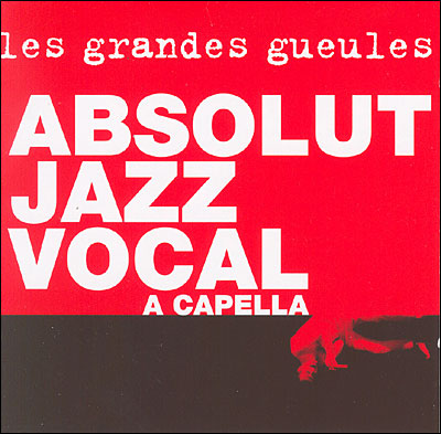 Absolut jazz vocal à cappella - Les Grandes Gueules - CD album - Achat ...