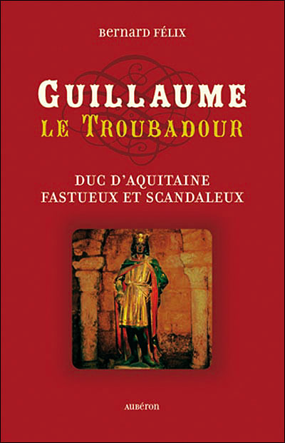 Guillaume le Troubadour - duc d'Aquitaine fastueux et scandaleux ...