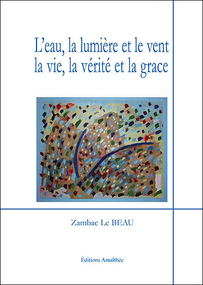 L'eau, la lumière et le vent, la vie, la vérité et la grace - broché ...