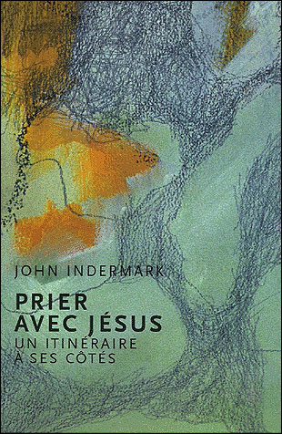 Prier avec jesus Un itinéraire à ses côtés - broché - J. Indermark ...
