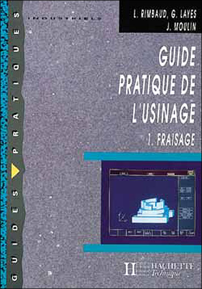 Fraisage Guide pratique de l'usinage Tome 1 - Louis Rimbaud, Gérard Layes, Joanny Moulin - Achat ...