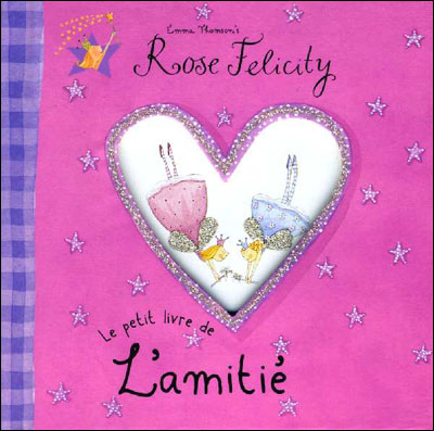 Rose Felicity - Le petit livre de l'amitié - Emma Thomson - broché ...