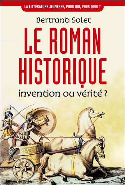 Le roman historique Invention ou vérité ? - broché - Bertrand Solet ...