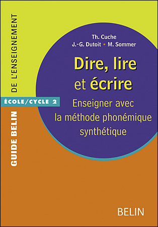 Dire, lire et écrire Enseigner avec la méthode phonémique synthétique ...