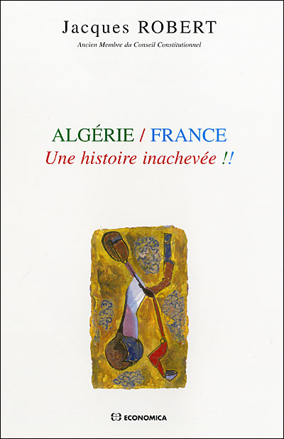 Algérie-France - une histoire inachevée !! - broché - Jacques Robert ...