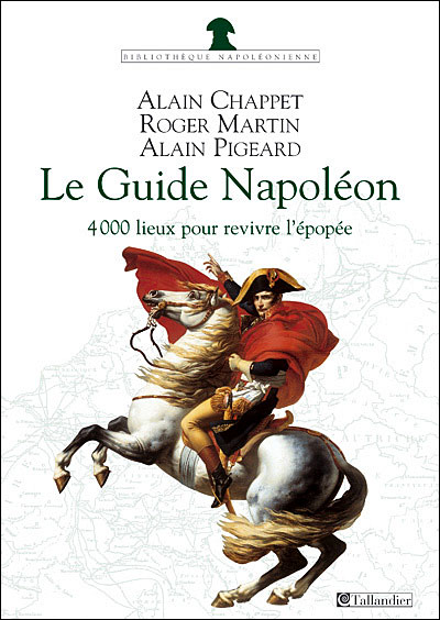 Le guide Napoléon 4000 lieux de mémoire pour revivre l'épopée - broché ...